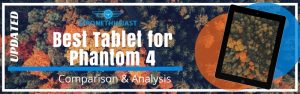 Best Tablet for Phantom 4 - Updated Comparison & Analysis [Updated 2021]