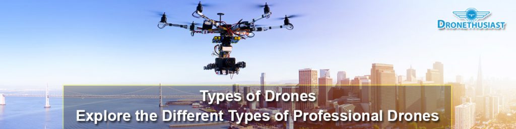 Types of Drones : Explore the Different Types of Professional Drones